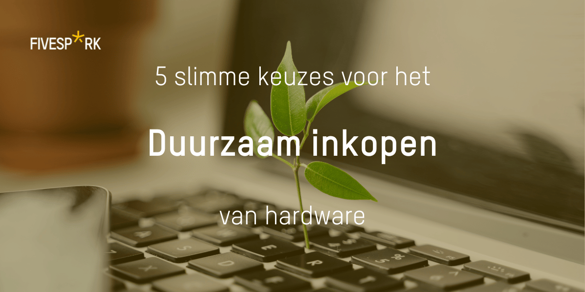 5 slimme keuzes voor het duurzaam inkopen van hardware